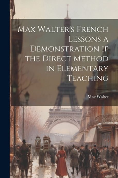 Max Walter's French Lessons a Demonstration if the Direct Method in ...