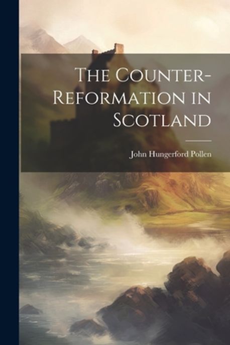 The Counter-Reformation in Scotland | Pollen, John Hungerford - 교보문고