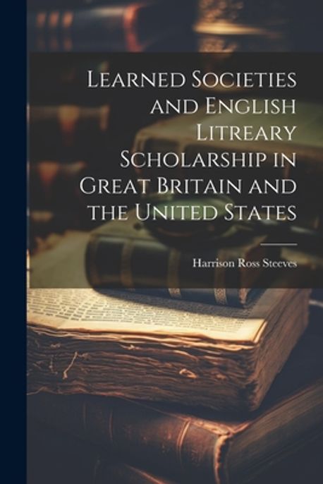 Learned Societies and English Litreary Scholarship in Great Britain and ...