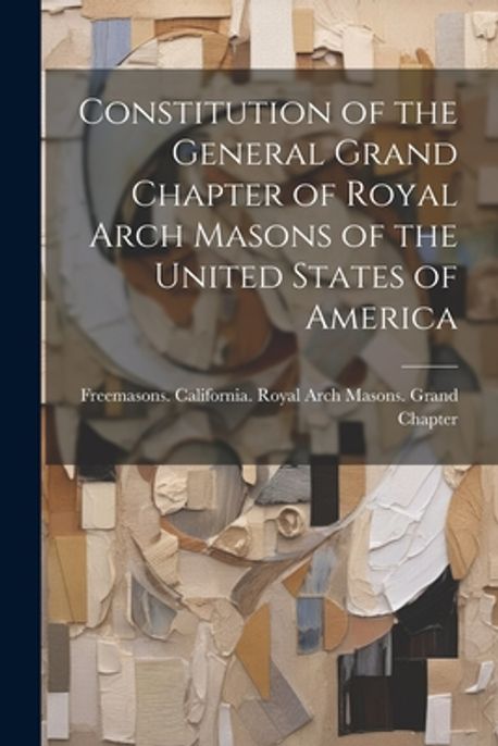 Constitution of the General Grand Chapter of Royal Arch Masons of the ...