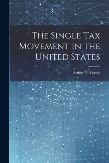 The Single Tax Movement in the United States | Arthur N. (Arthur ...