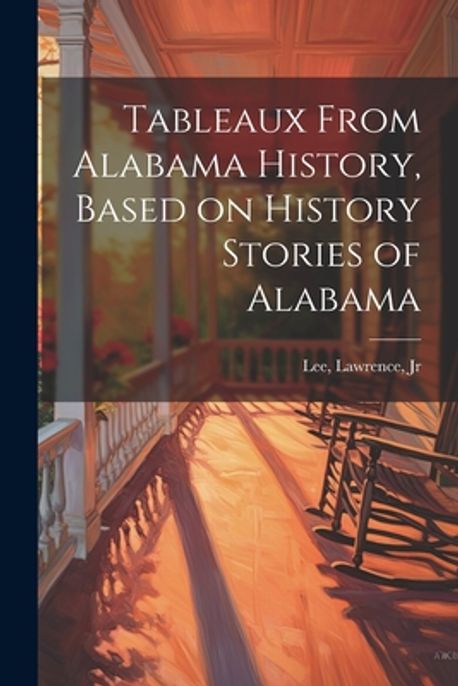 Tableaux From Alabama History, Based on History Stories of Alabama ...