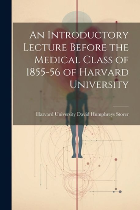 An Introductory Lecture Before the Medical Class of 1855-56 of Harvard ...