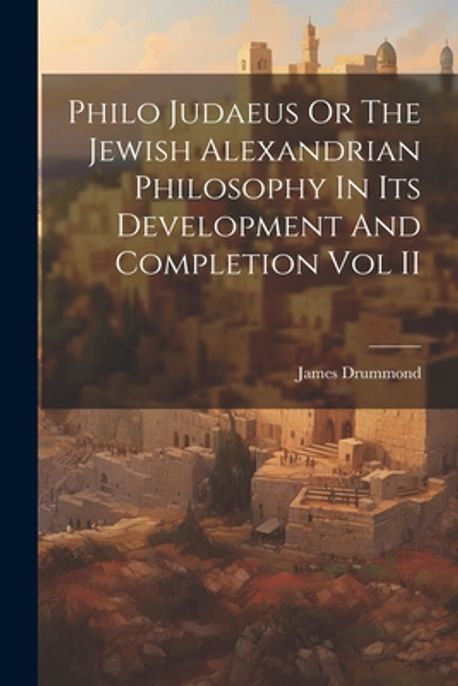Philo Judaeus Or The Jewish Alexandrian Philosophy In Its Development ...