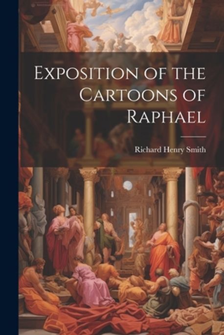 Exposition of the Cartoons of Raphael | Smith, Richard Henry - 교보문고