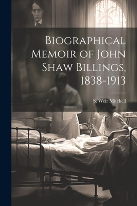 Biographical Memoir of John Shaw Billings, 1838-1913 | Mitchell, S ...