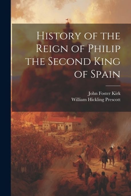 History of the Reign of Philip the Second King of Spain | Prescott ...