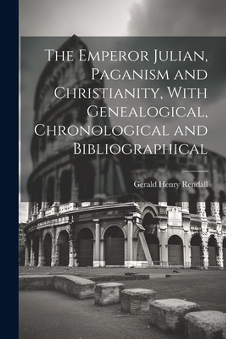 The Emperor Julian, Paganism and Christianity, With Genealogical ...