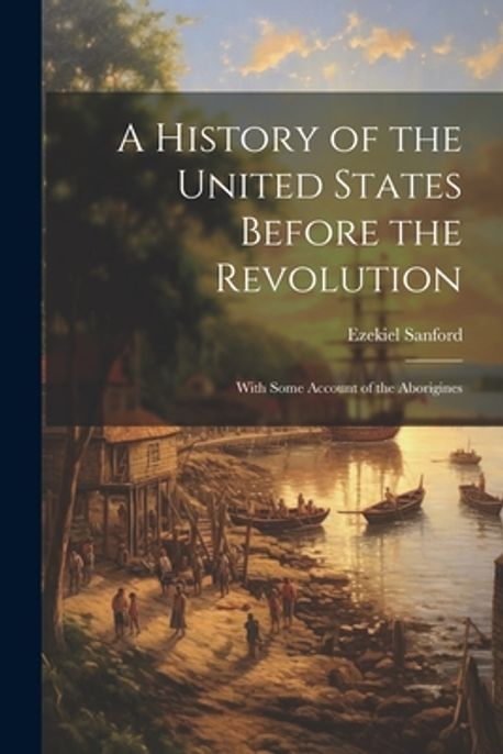 A History of the United States Before the Revolution | Sanford, Ezekiel ...