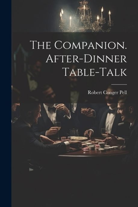 The Companion. After-Dinner Table-Talk | Pell, Robert Conger - 교보문고