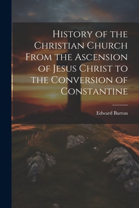 History of the Christian Church From the Ascension of Jesus Christ to ...