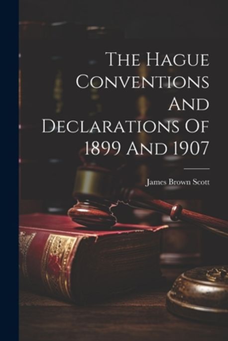 The Hague Conventions And Declarations Of 1899 And 1907 | Scott, James ...