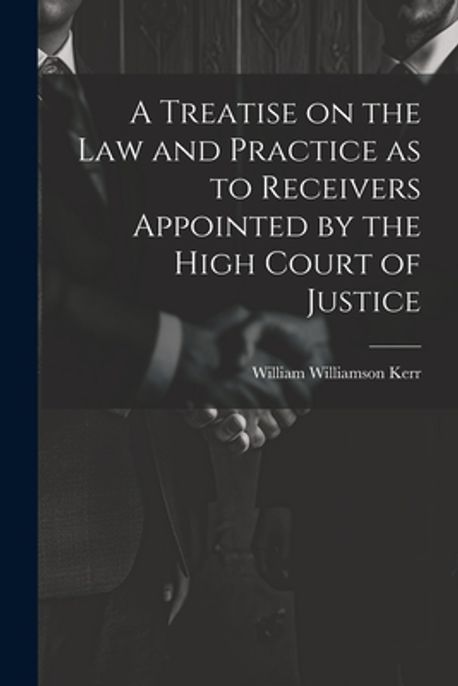 A Treatise on the law and Practice as to Receivers Appointed by the ...