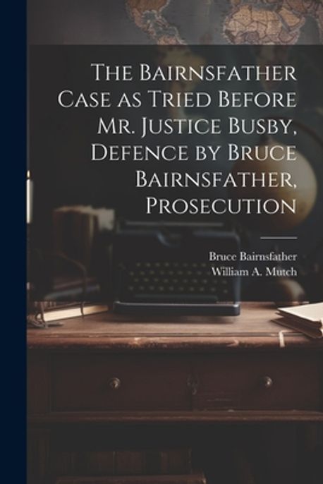 The Bairnsfather Case as Tried Before Mr. Justice Busby, Defence by ...