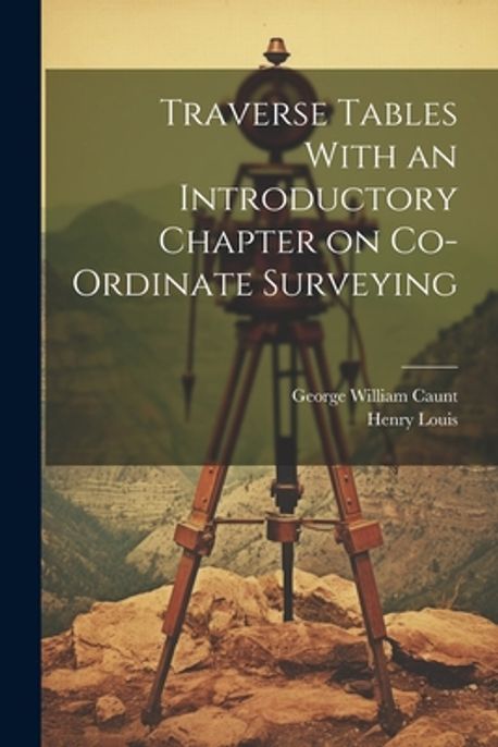 Traverse Tables With an Introductory Chapter on Co-ordinate Surveying ...