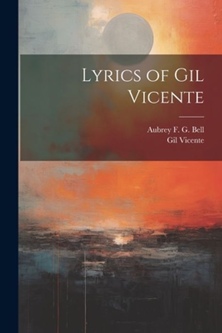 Lyrics of Gil Vicente | Bell, Aubrey F. G. - 교보문고