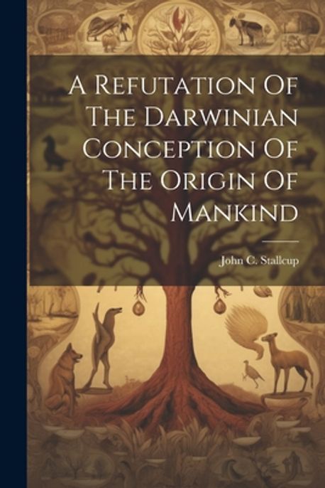 A Refutation Of The Darwinian Conception Of The Origin Of Mankind ...