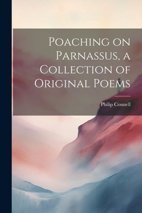 Poaching on Parnassus, a Collection of Original Poems | Connell, Philip ...