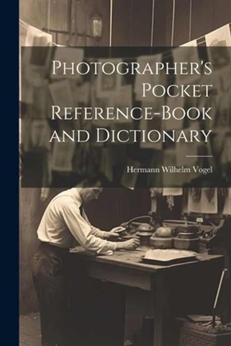 Photographer's Pocket Reference-Book and Dictionary | Vogel, Hermann ...
