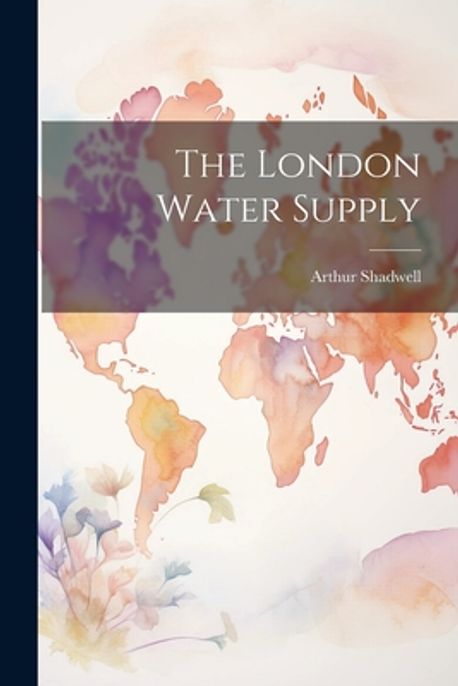 The London Water Supply | Shadwell, Arthur - 교보문고