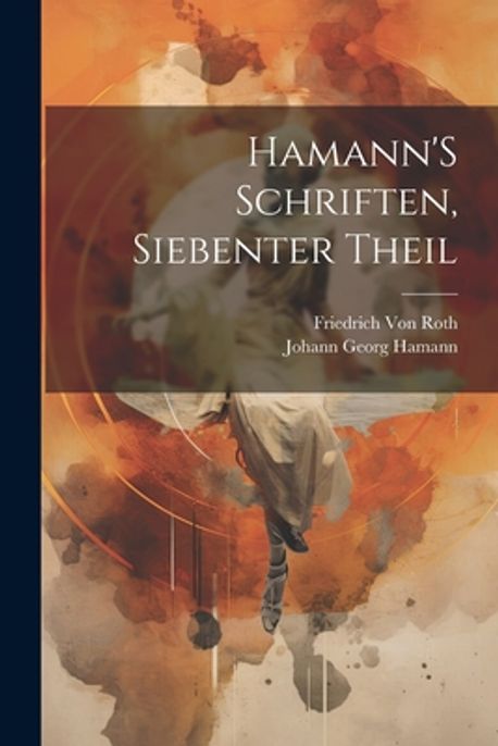 Hamann'S Schriften, Siebenter Theil | Hamann, Johann Georg - 교보문고