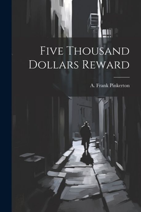 Five Thousand Dollars Reward | Pinkerton, A. Frank - 교보문고