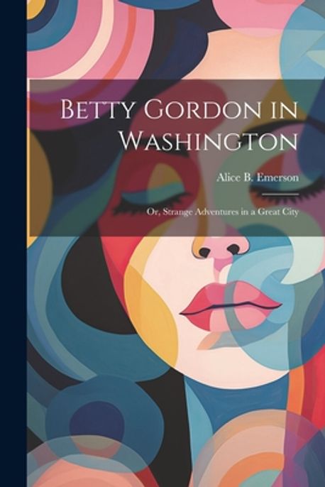 Betty Gordon in Washington | Emerson, Alice B. - 교보문고