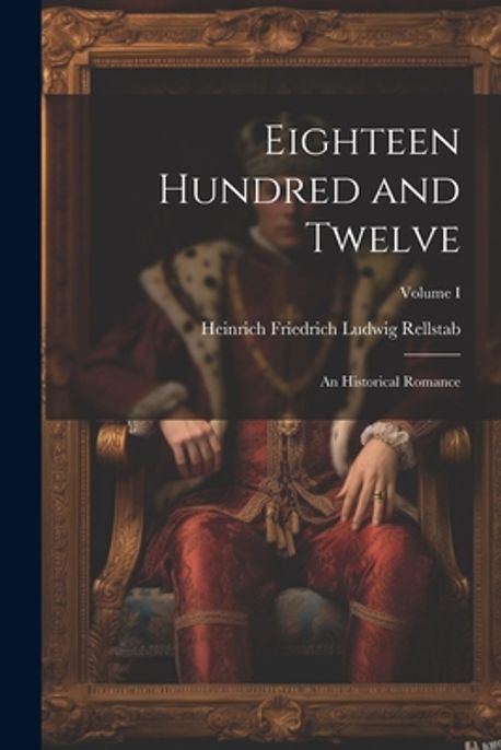 Eighteen Hundred and Twelve | Friedrich Ludwig Rellstab, Heinrich - 교보문고