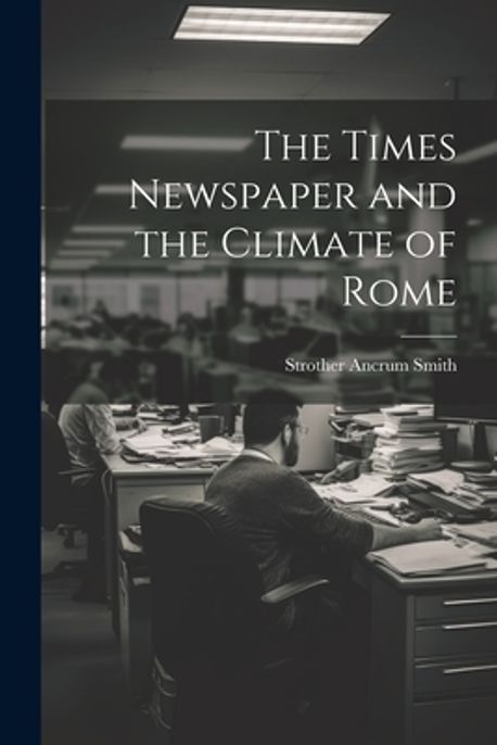 The Times Newspaper and the Climate of Rome | Smith, Strother Ancrum - 교보문고