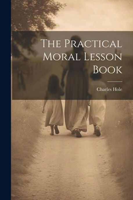 The Practical Moral Lesson Book | Hole, Charles - 교보문고