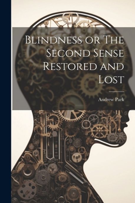 Blindness or The Second Sense Restored and Lost | Park, Andrew - 교보문고