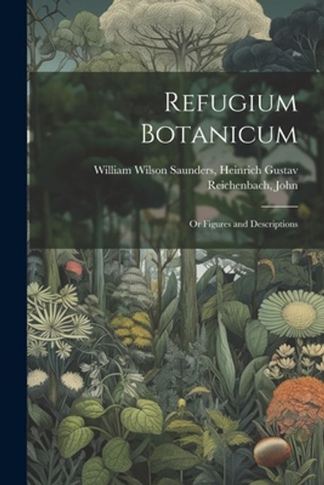 Refugium Botanicum | Wilson Saunders, Heinrich Gustav Reic - 교보문고