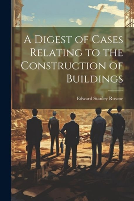 A Digest of Cases Relating to the Construction of Buildings | Roscoe ...