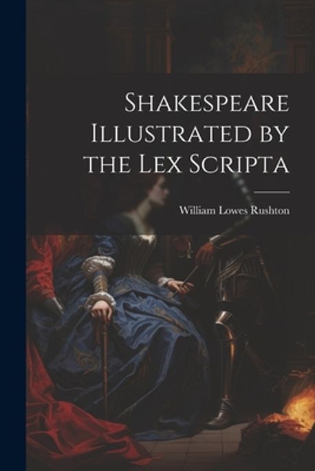 Shakespeare Illustrated by the Lex Scripta | Rushton, William Lowes - 교보문고