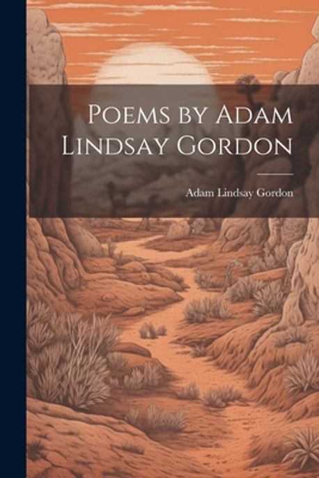 Poems by Adam Lindsay Gordon | Gordon, Adam Lindsay - 교보문고