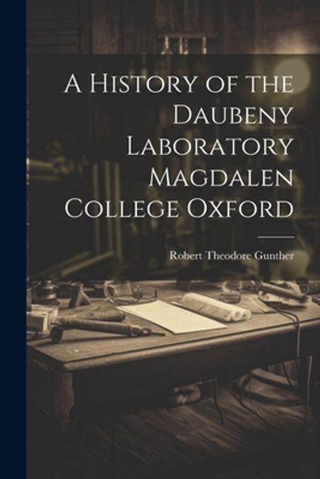 A History of the Daubeny Laboratory Magdalen College Oxford | Gunther ...
