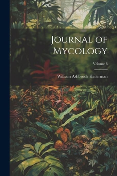 Journal of Mycology; Volume 8 | Kellerman, William Ashbrook - 교보문고