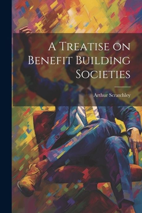 A Treatise on Benefit Building Societies | Scratchley, Arthur - 교보문고