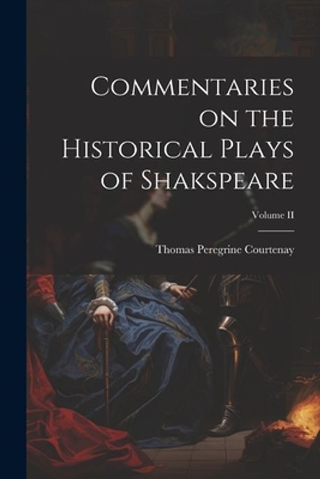 Commentaries on the Historical Plays of Shakspeare; Volume II ...