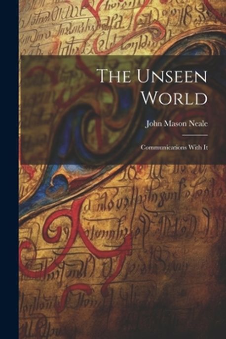 The Unseen World | Neale, John Mason - 교보문고