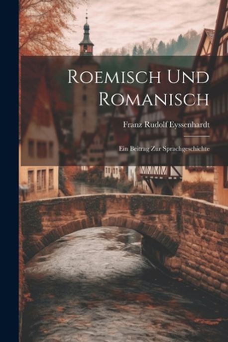 Roemisch und Romanisch | Eyssenhardt, Franz Rudolf - 교보문고