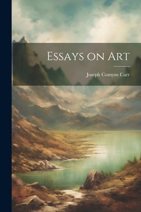 Essays on Art | Carr, Joseph Comyns - 교보문고