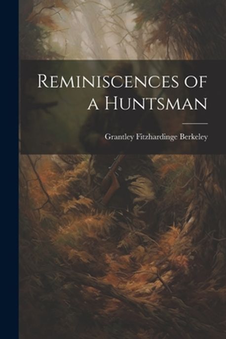 Reminiscences of a Huntsman | Berkeley, Grantley Fitzhardinge - 교보문고