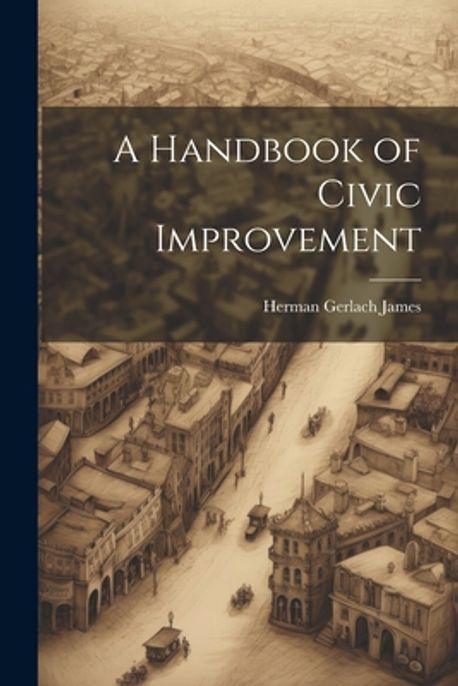 A Handbook of Civic Improvement | James, Herman Gerlach - 교보문고