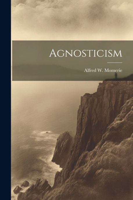 Agnosticism | Momerie, Alfred W. - 교보문고