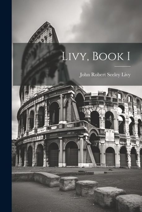 Livy, Book I | John Robert Seeley, Livy - 교보문고