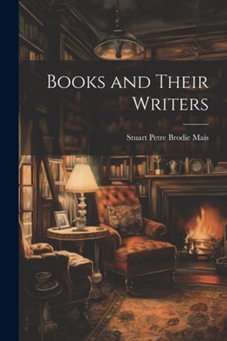 Books and Their Writers | Petre Brodie Mais, Stuart - 교보문고