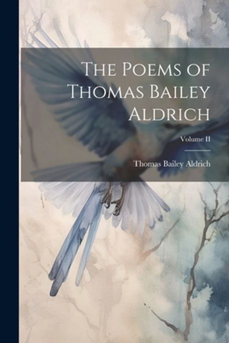 The Poems of Thomas Bailey Aldrich; Volume II | Aldrich, Thomas Bailey ...