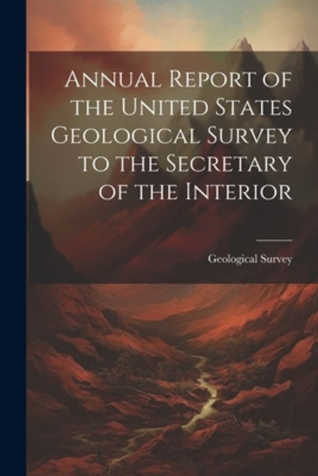 Annual Report of the United States Geological Survey to the Secretary ...