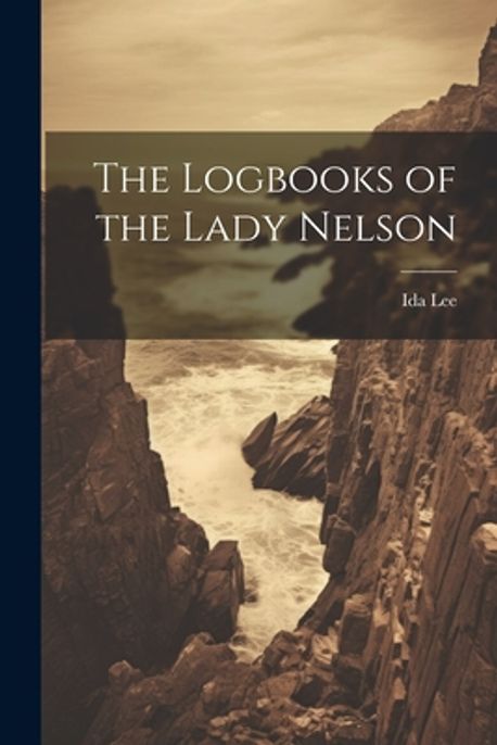 The Logbooks of the Lady Nelson | Lee, Ida - 교보문고